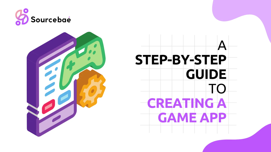 A Step-by-Step Guide to Creating a Game App - SourceBae