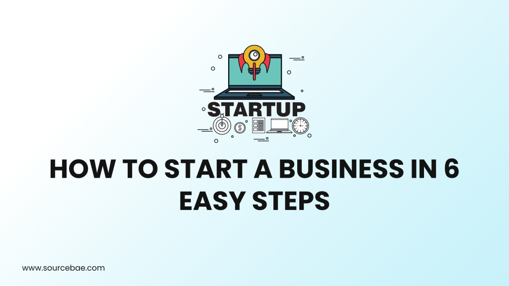 How to Start a Business in 6 Easy Steps - SourceBae