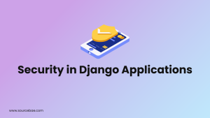 Security in Django Applications – SourceBae
