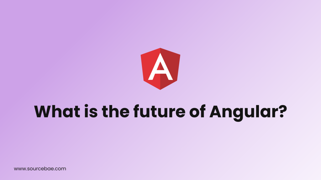 What is the Future of Angular? - SourceBae
