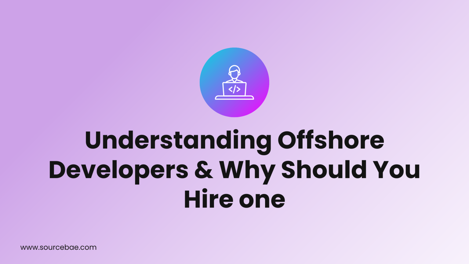 Understanding Offshore Developers & Why Should You Hire One - SourceBae