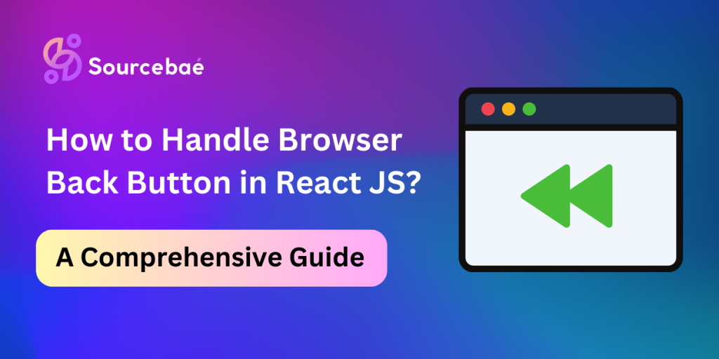 How To Handle Browser Back Button In React Js Sourcebae
