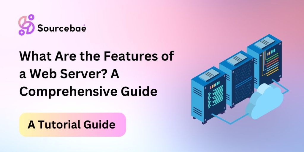 What Are the Features of a Web Server? A Comprehensive Guide - SourceBae
