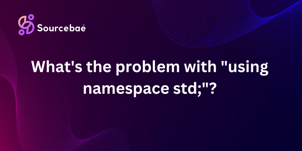 Whats The Problem With Using Namespace Std Sourcebae