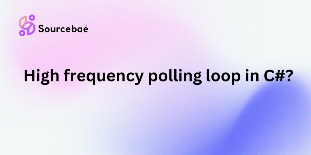 High frequency polling loop in C#? - SourceBae