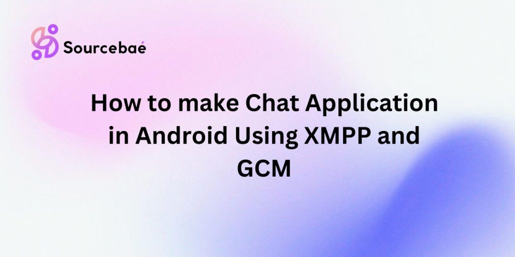 How to make Chat Application in Android Using XMPP and GCM - SourceBae