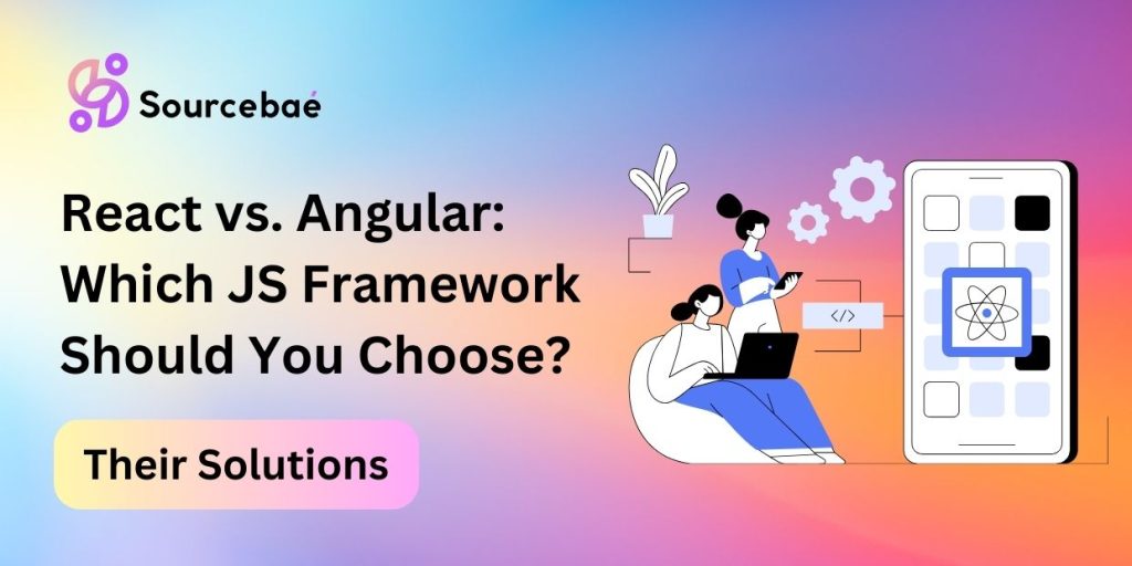 React Vs Angular Which Js Framework Should You Choose Sourcebae