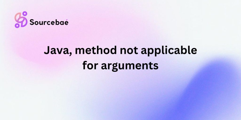 Java, method not applicable for arguments - SourceBae