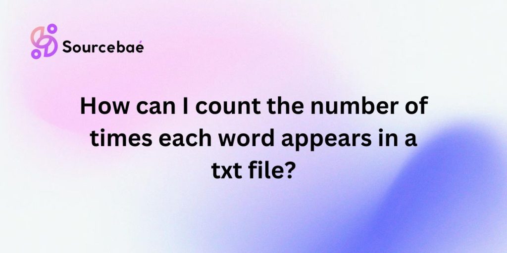 How can I count the number of times each word appears in a txt file ...