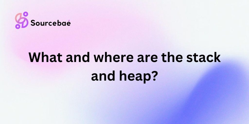 What and where are the stack and heap? - SourceBae