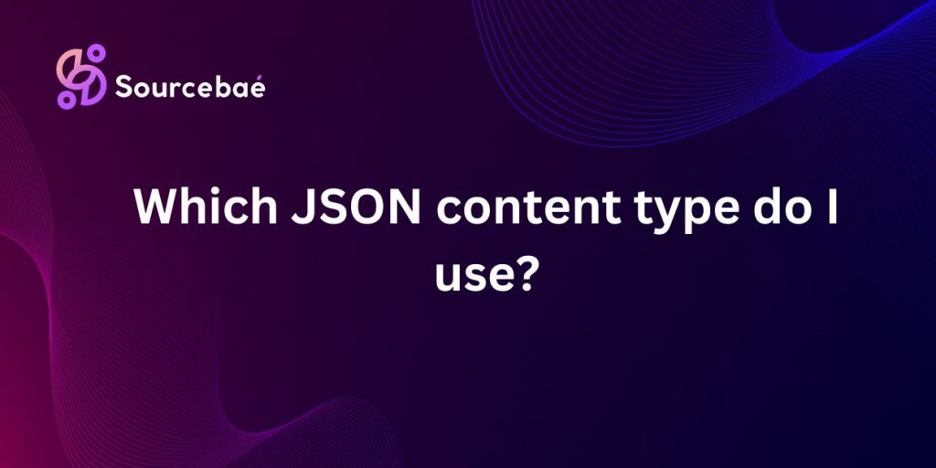 Which JSON content type do I use? - SourceBae