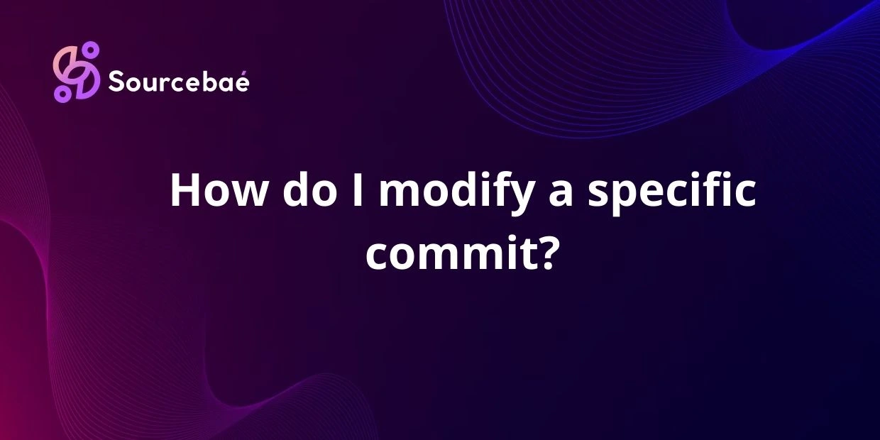 How do I modify a specific commit? - SourceBae