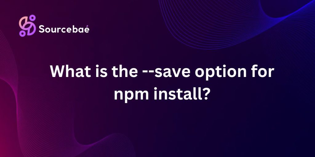 What is the -save option for npm install? - SourceBae